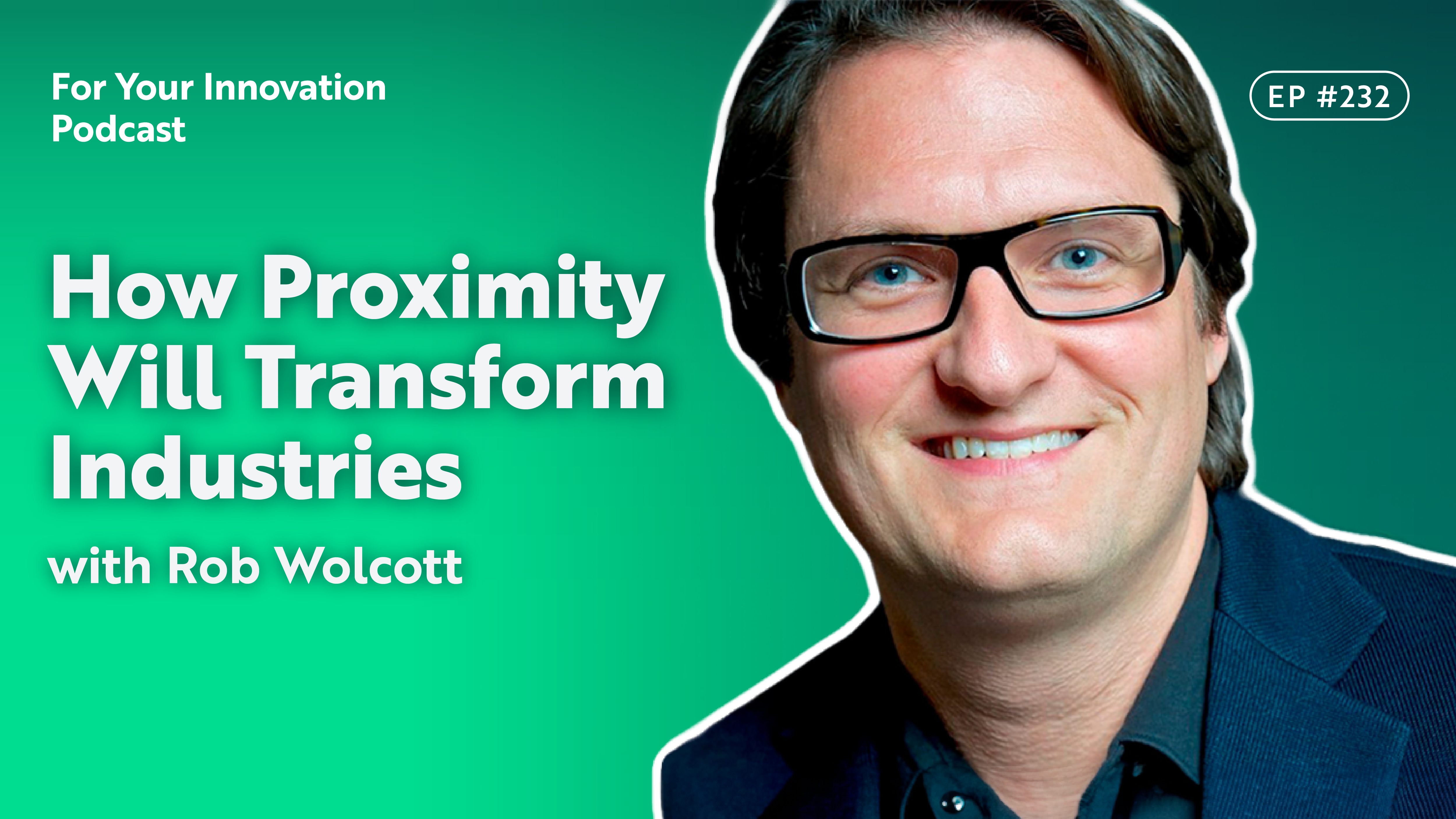 How Proximity Will Transform Industries with Rob Wolcott