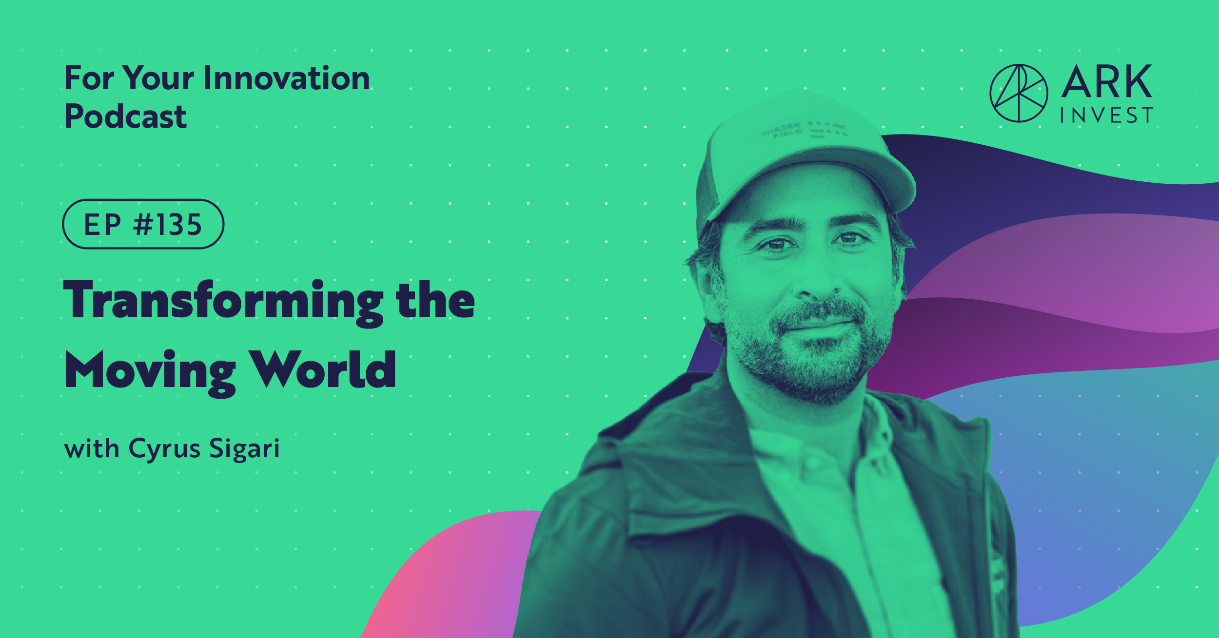 Transforming the Moving World with Cyrus Sigari | FYI Podcast