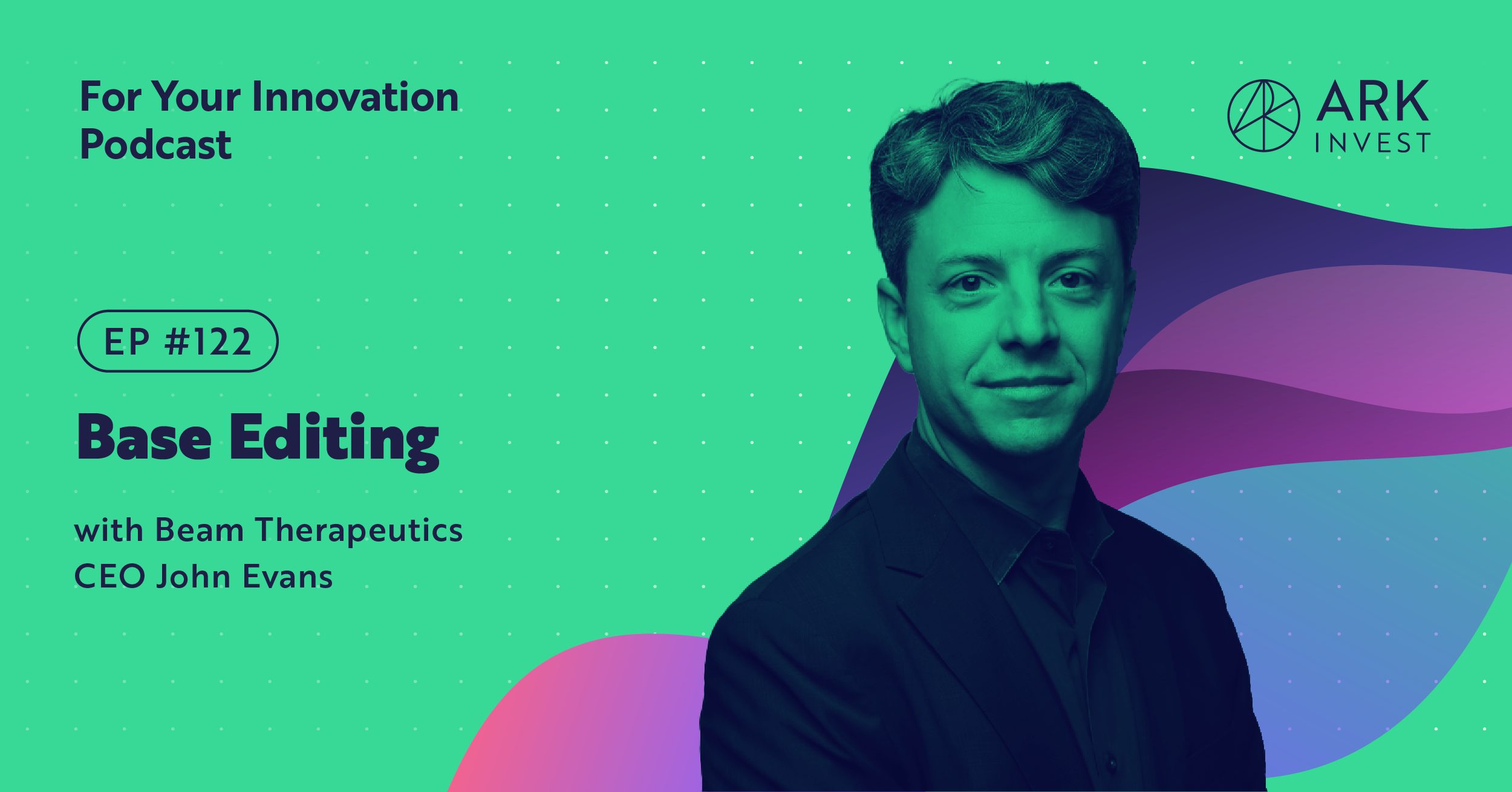 Base Editing with Beam Therapeutics CEO John Evans | ARK Podcast