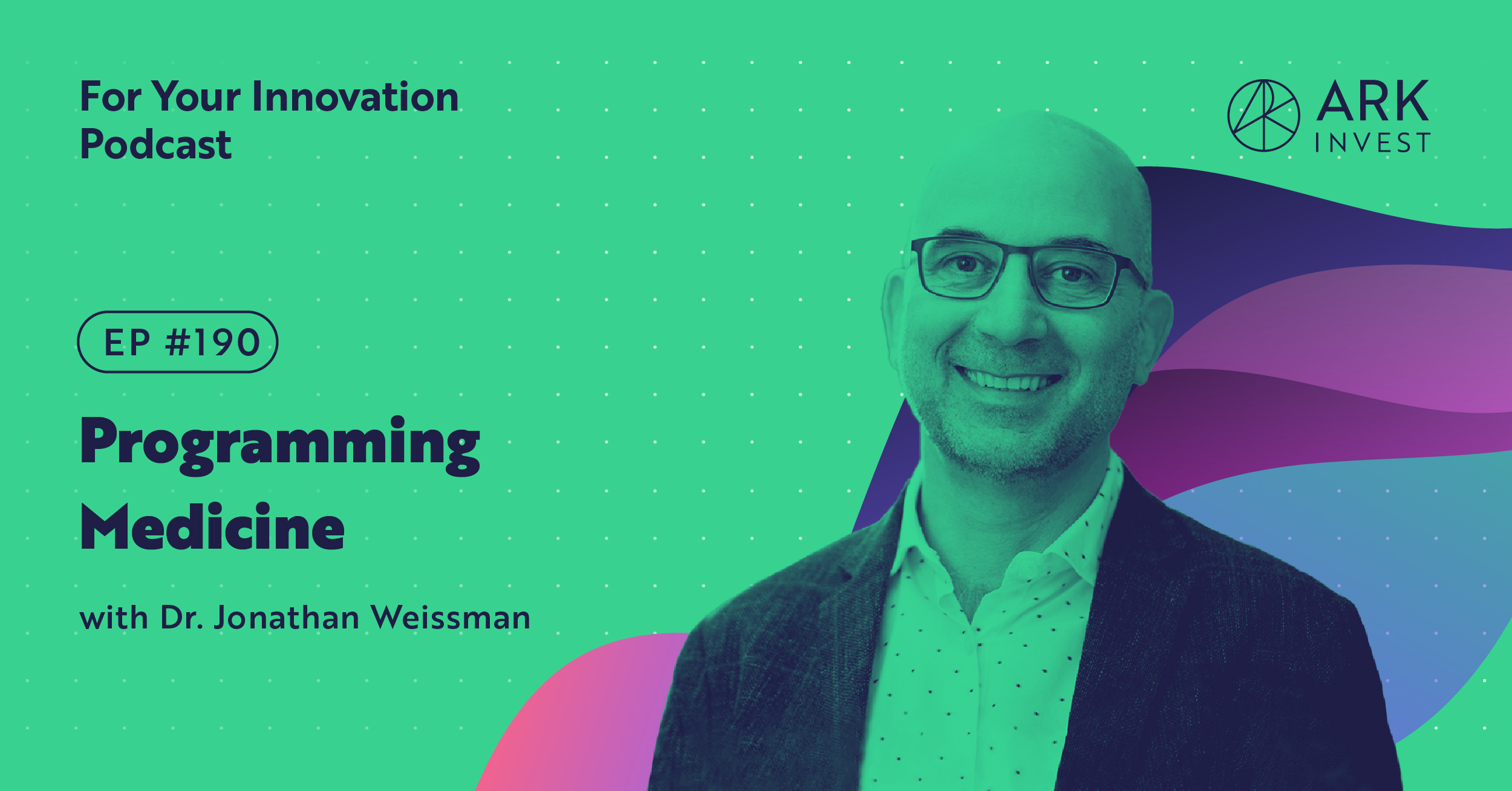 Programming Medicine with Dr. Jonathan Weissman - ARK Podcast