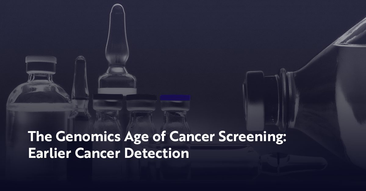 The Genomics Age of Cancer Screening: Earlier Cancer Detection