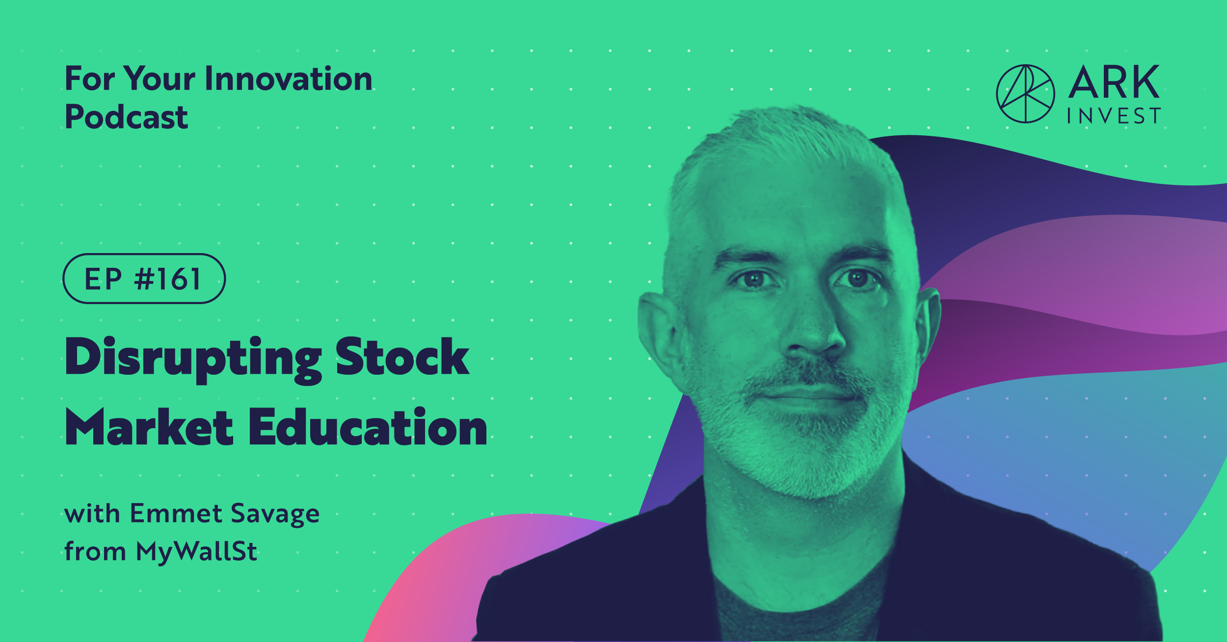 Disrupting Stock Market Education with Emmet Savage from MyWallSt - ARK ...